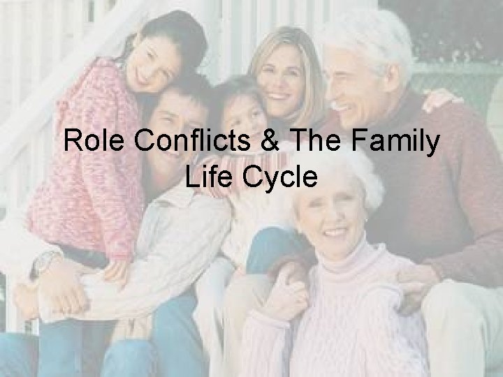 Role Conflicts The Family Life Cycle Roles What