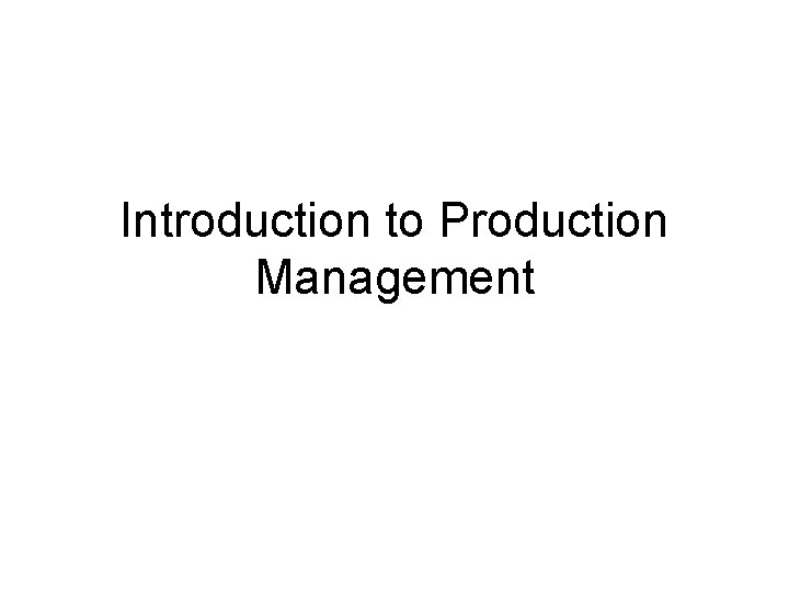 Introduction to Production Management Outline Introduction to production