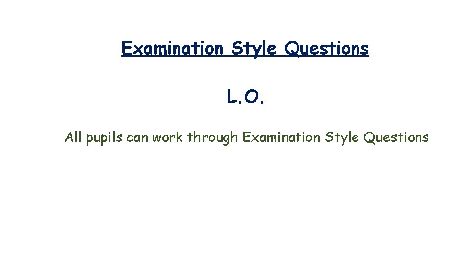 Examination Style Questions L O All pupils can