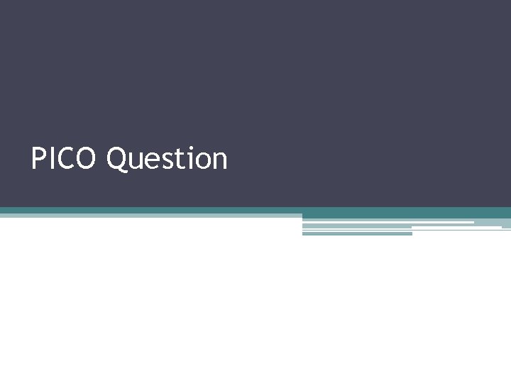 PICO Question Intervention or indicator What is the