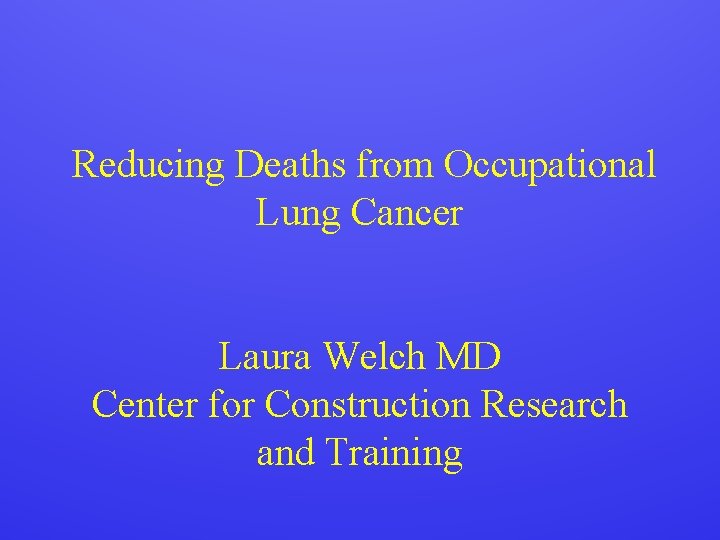 Reducing Deaths from Occupational Lung Cancer Laura Welch