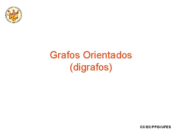 Grafos Orientados digrafos CCECPPGIUFES Grafo Orientado ou digrafo