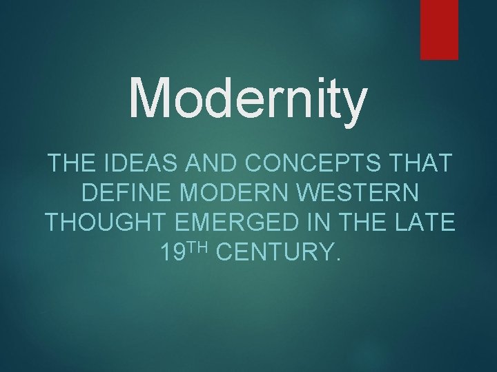 Modernity THE IDEAS AND CONCEPTS THAT DEFINE MODERN