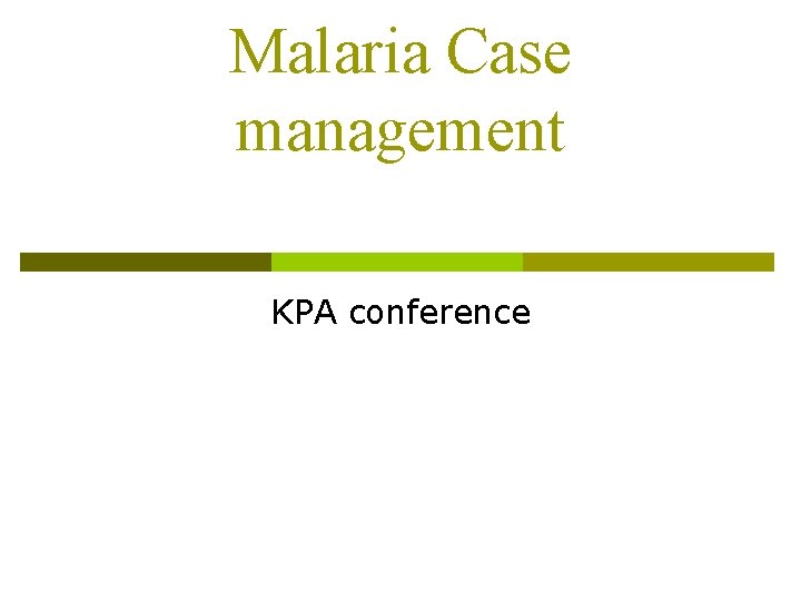 Malaria Case management KPA conference Presentation outline Introduction