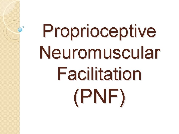 Proprioceptive Neuromuscular Facilitation PNF Objectives Describe ...