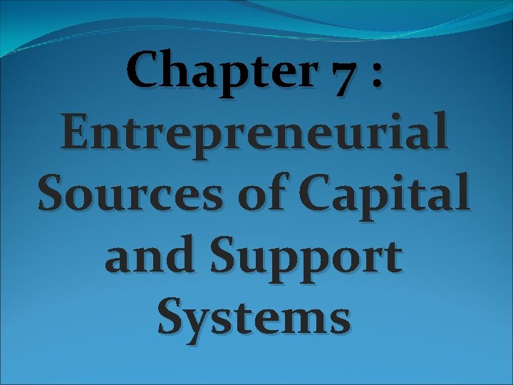 Chapter 7 Entrepreneurial Sources of Capital and Support