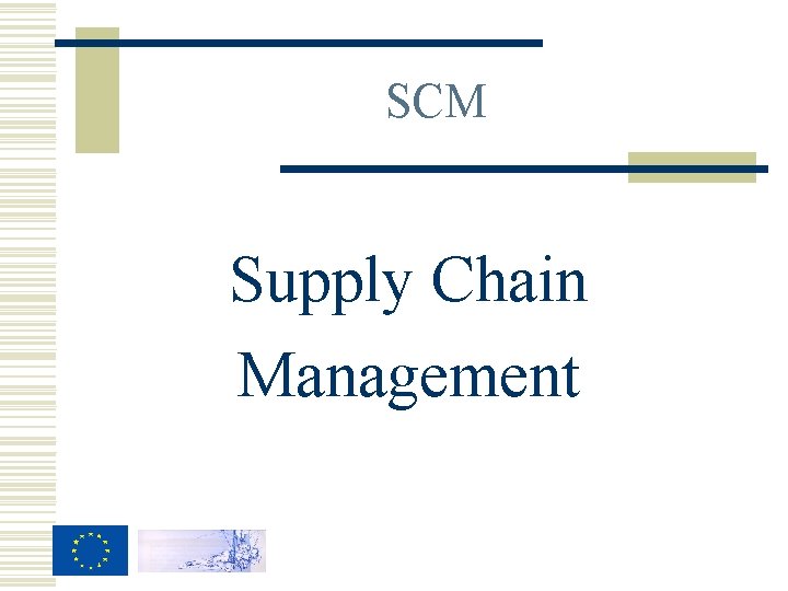 SCM Supply Chain Management SCM q q q