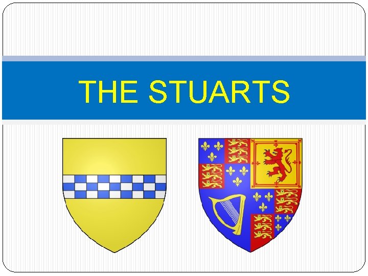 THE STUARTS THE STUARTS The Stuart Dinasty was