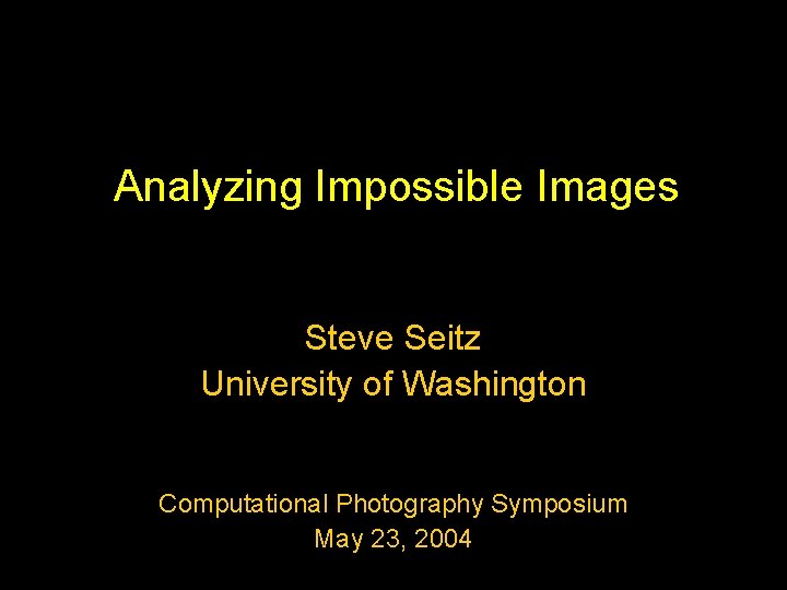 Analyzing Impossible Images Steve Seitz University of Washington
