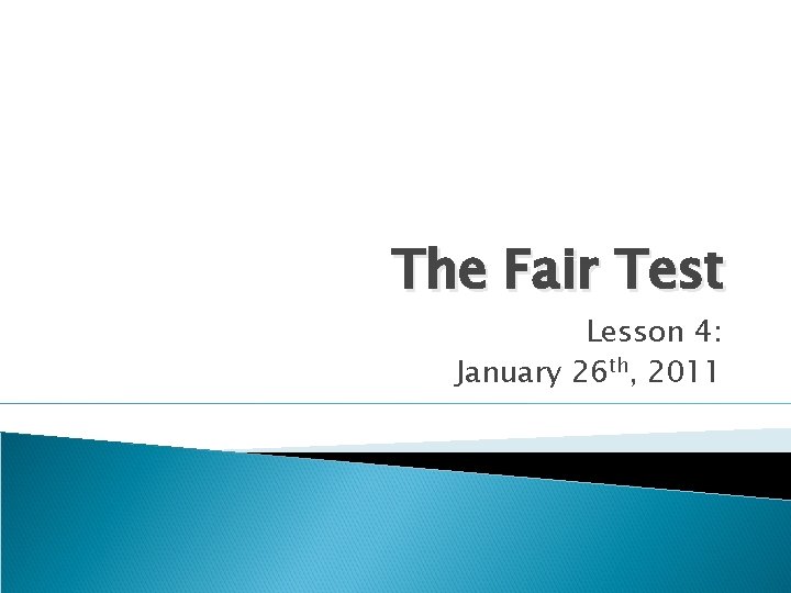 The Fair Test Lesson 4 January 26 th