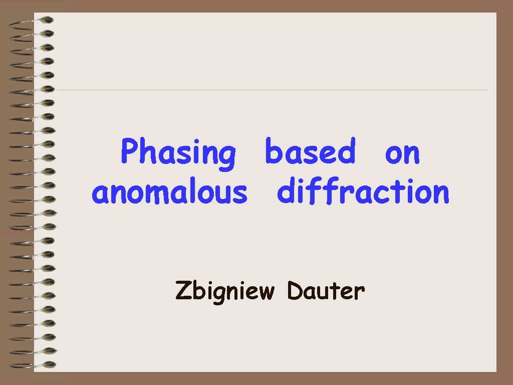 Phasing based on anomalous diffraction Zbigniew Dauter Structure