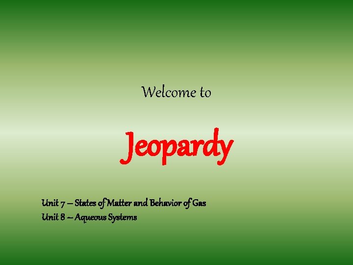 Welcome to Jeopardy Unit 7 States of Matter
