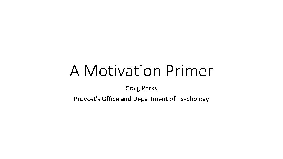 A Motivation Primer Craig Parks Provosts Office and