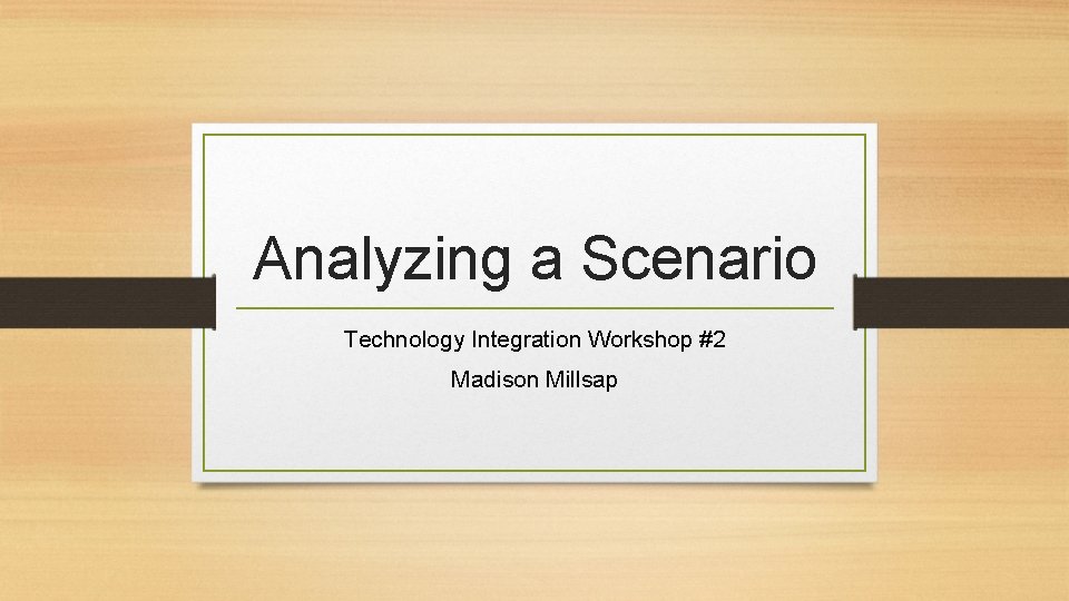 Analyzing a Scenario Technology Integration Workshop 2 Madison