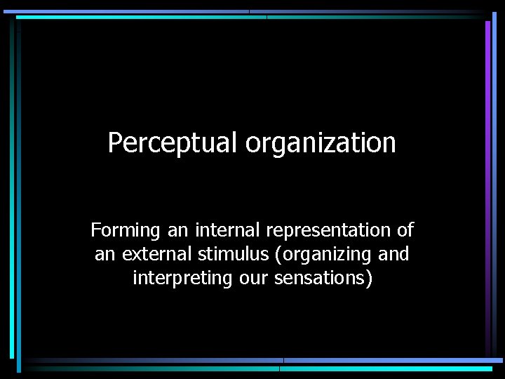 Sensation and Perception Our Bodies Receive Messages From