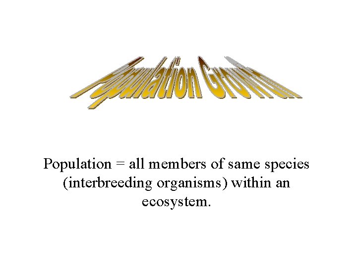 Population Biology Population all members of same species