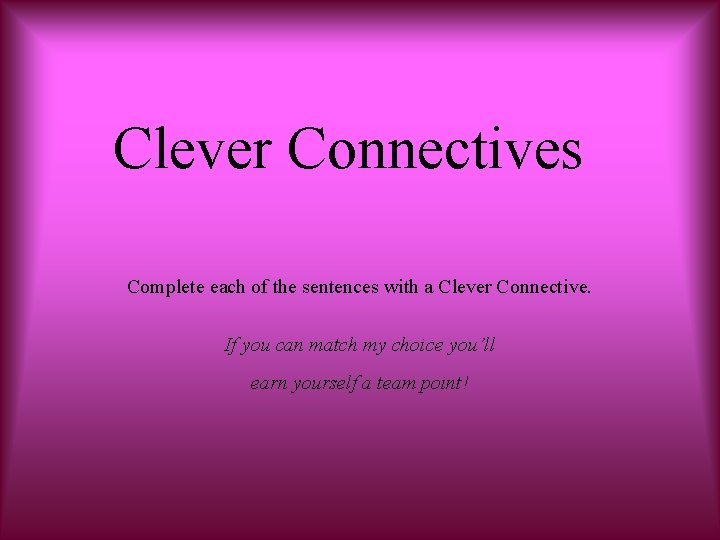 Clever Connectives Complete each of the sentences with