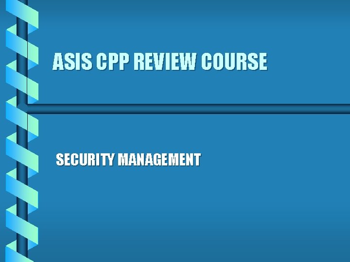 ASIS CPP REVIEW COURSE SECURITY MANAGEMENT GENERAL PRINCIPALS