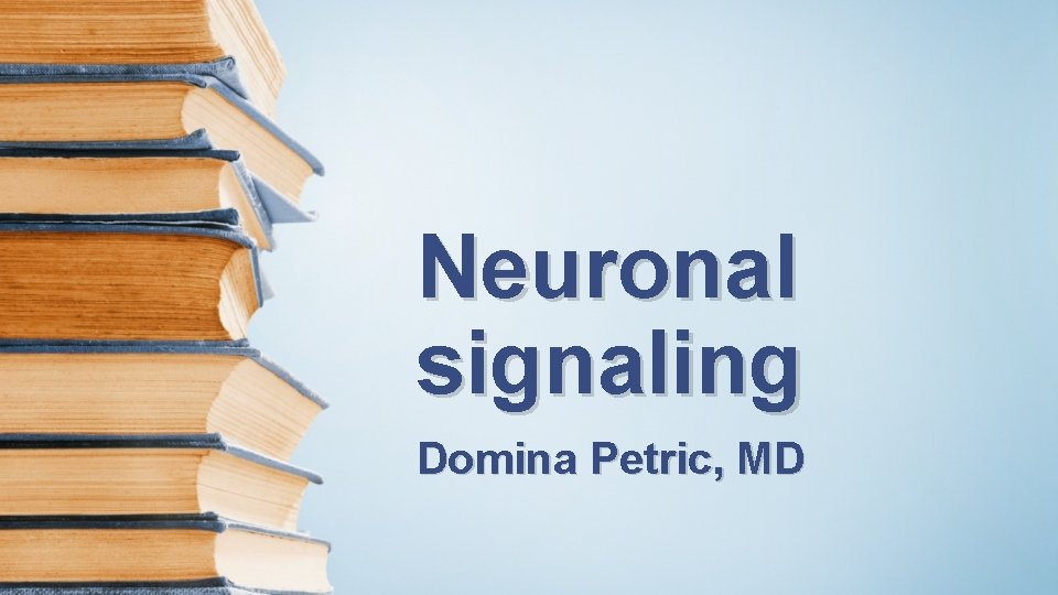 Neuronal signaling Domina Petric MD Electrical signaling Fundamental