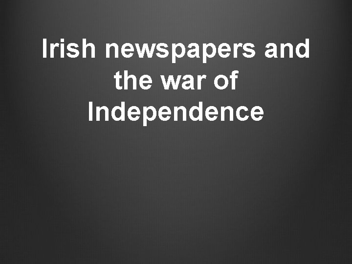 Irish newspapers and the war of Independence Press