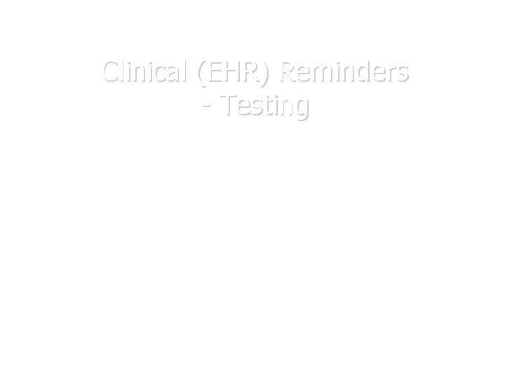 Clinical EHR Reminders Testing Testing reminders General You