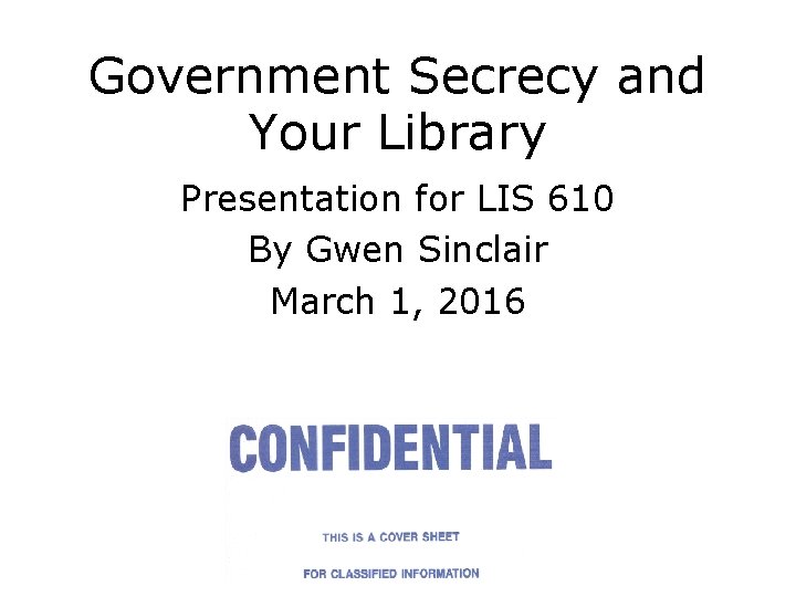 Government Secrecy and Your Library Presentation for LIS
