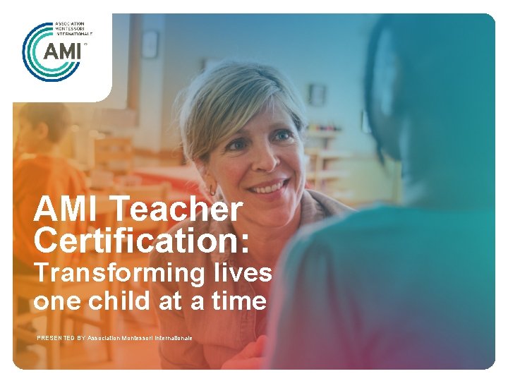 AMI Teacher Certification Transforming lives one child at