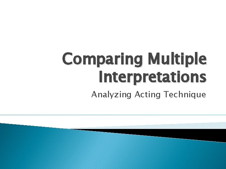 Comparing Multiple Interpretations Analyzing Acting Technique Comparing ...