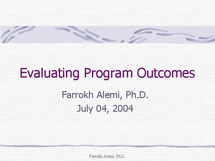 Evaluating Program Outcomes Farrokh Alemi Ph D July