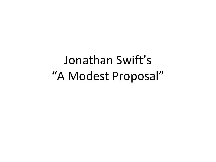 Jonathan Swifts A Modest Proposal Who Was Swift