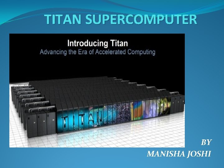 TITAN SUPERCOMPUTER BY MANISHA JOSHI Introduction of Supercomputers