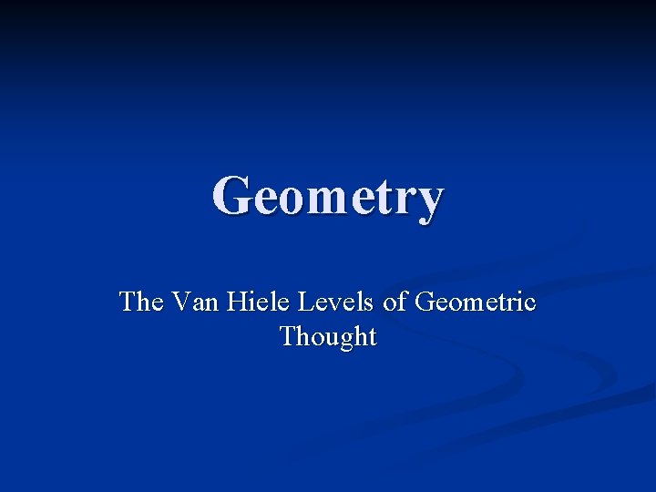 Geometry The Van Hiele Levels of Geometric Thought