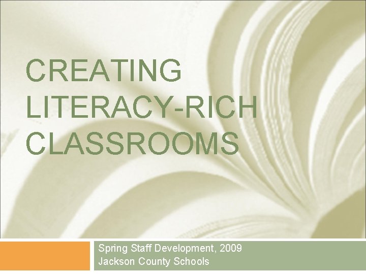 CREATING LITERACYRICH CLASSROOMS Spring Staff Development 2009 Jackson