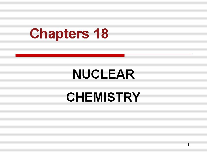 Chapters 18 NUCLEAR CHEMISTRY 1 CHAPTER OUTLINE Atomic