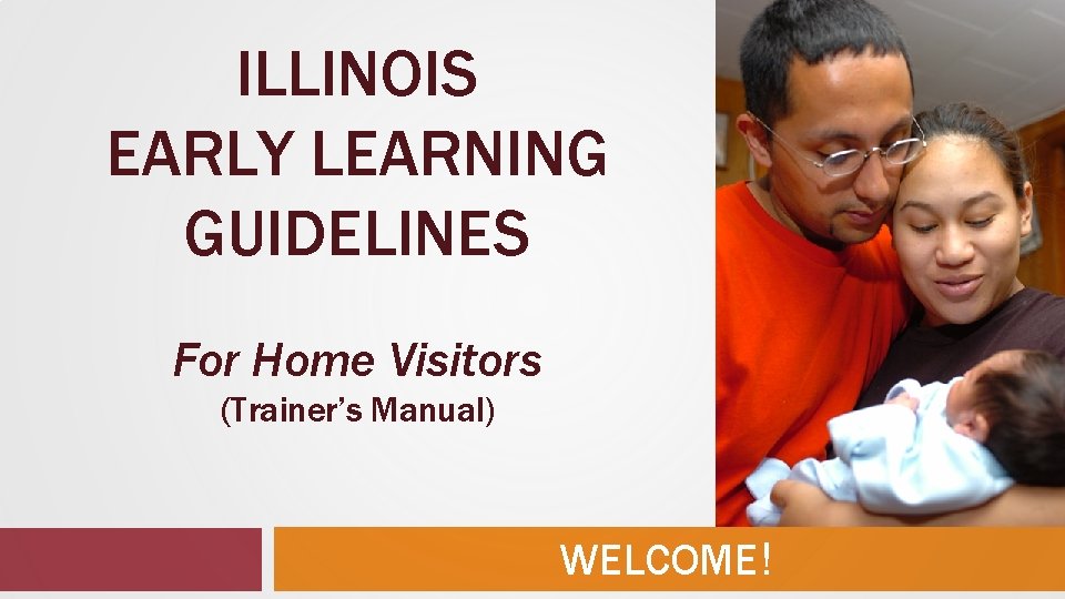 ILLINOIS EARLY LEARNING GUIDELINES For Home Visitors Trainers