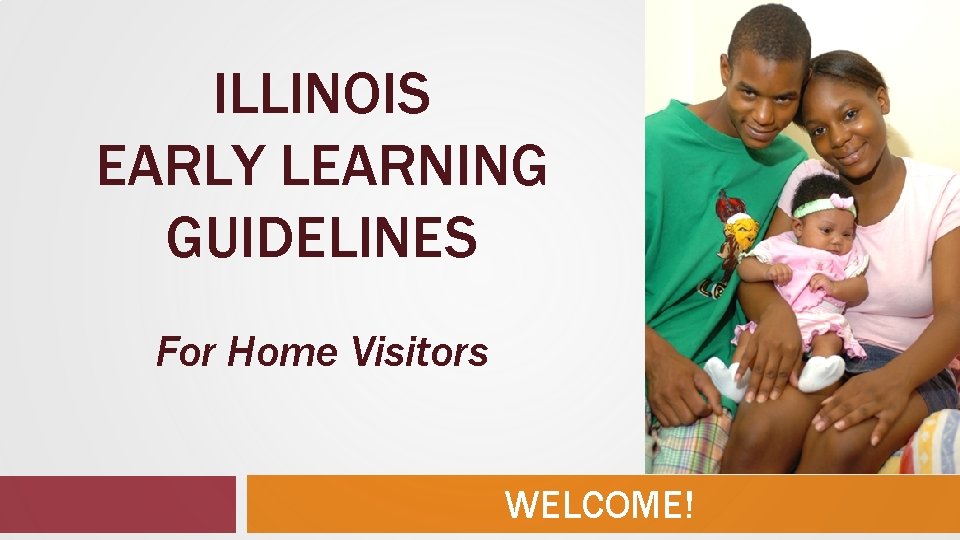 ILLINOIS EARLY LEARNING GUIDELINES For Home Visitors Trainers