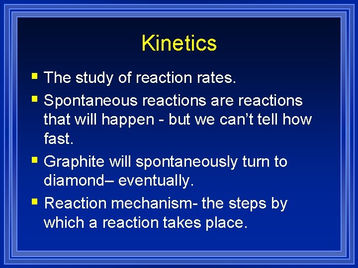 Kinetics The study of reaction rates Spontaneous reactions