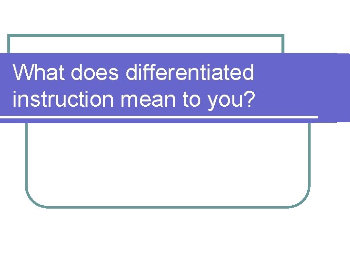 What does differentiated instruction mean to you Think