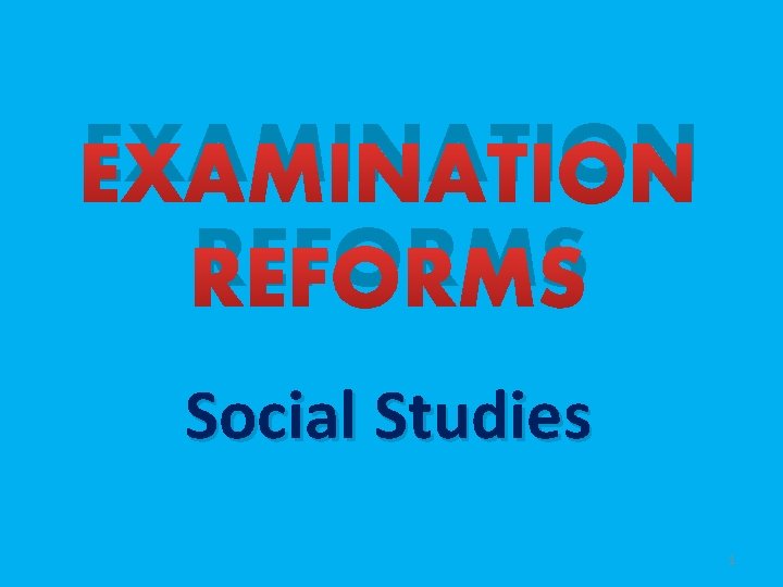 EXAMINATION REFORMS Social Studies 1 Assessment Procedures 1