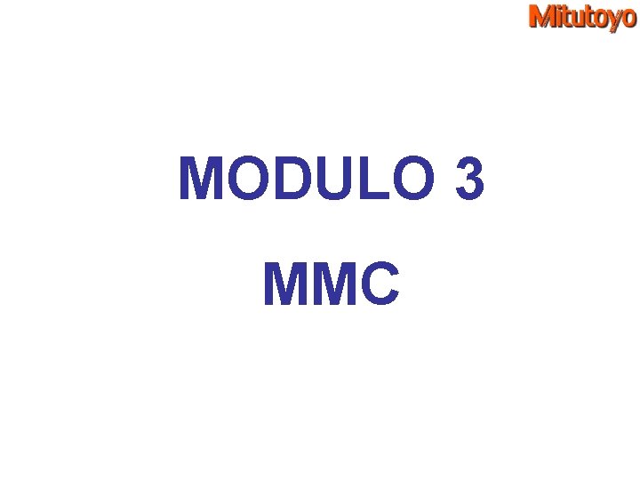 MODULO 3 MMC MQUINAS DE MEDIR POR COORDENADAS