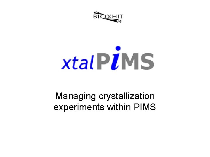 Managing crystallization experiments within PIMS What is it