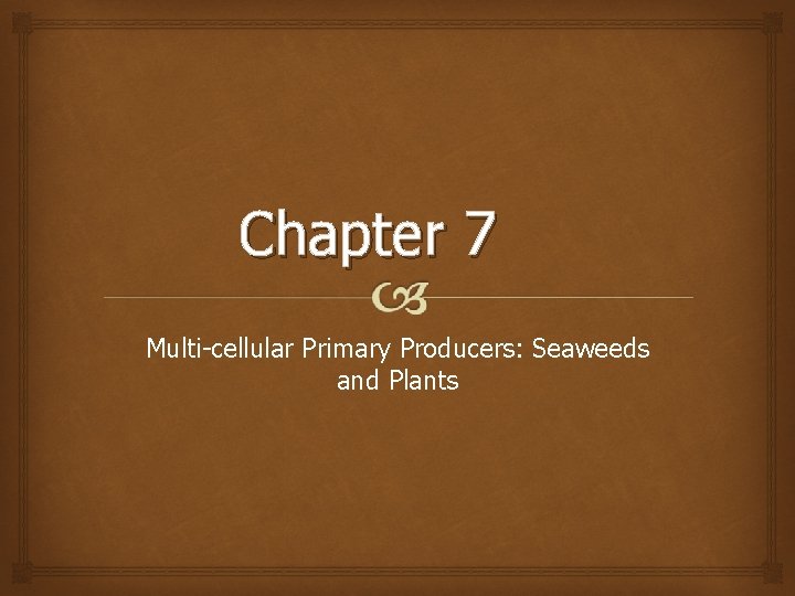 Chapter 7 Multicellular Primary Producers Seaweeds and Plants