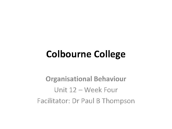 Colbourne College Organisational Behaviour Unit 12 Week Four