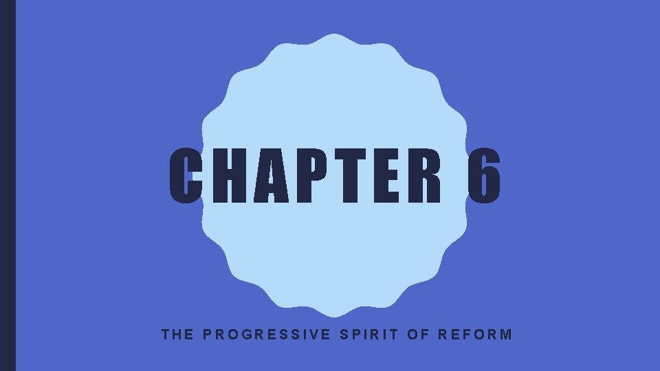 CHAPTER 6 THE PROGRESSIVE SPIRIT OF REFORM SECTION