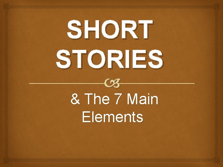 SHORT STORIES The 7 Main Elements What is