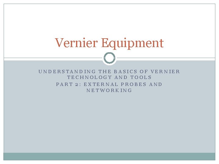 Vernier Equipment UNDERSTANDING THE BASICS OF VERNIER TECHNOLOGY