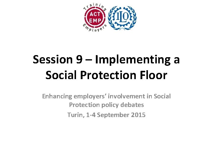 Session 9 Implementing a Social Protection Floor Enhancing