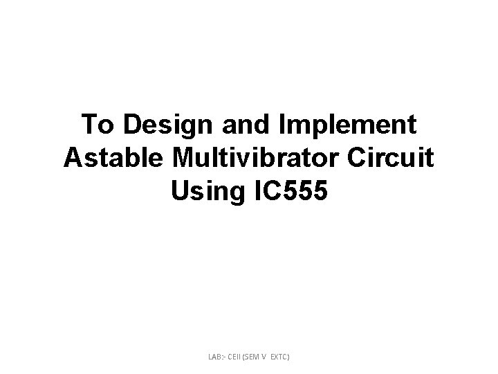 To Design and Implement Astable Multivibrator Circuit Using