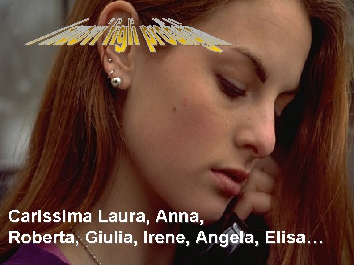 Carissima Laura Anna Roberta Giulia Irene Angela Elisa