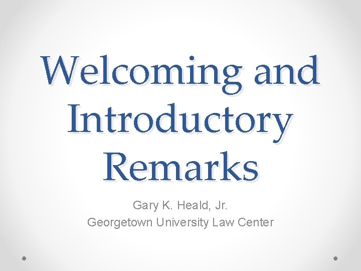 Welcoming and Introductory Remarks Gary K Heald Jr